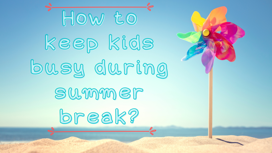 How to keep kids busy during summer vacation? summer is best time to